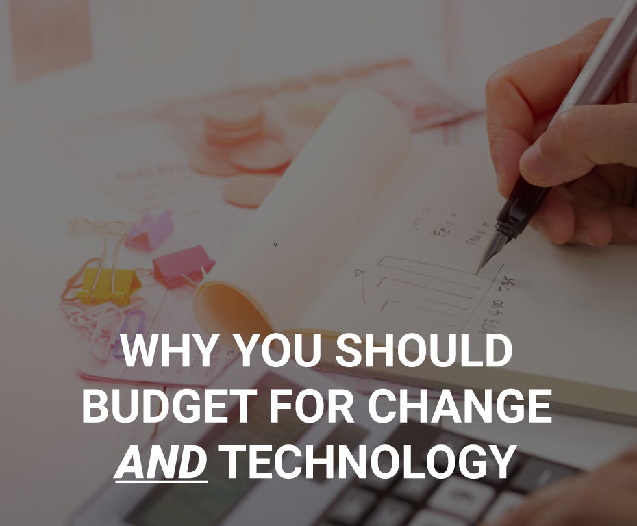 Why your Budget Needs to Include Room for Technology & Change
